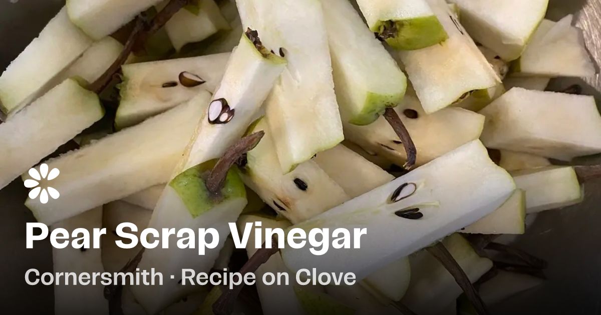 Pear Scrap Vinegar Recipe | Clove